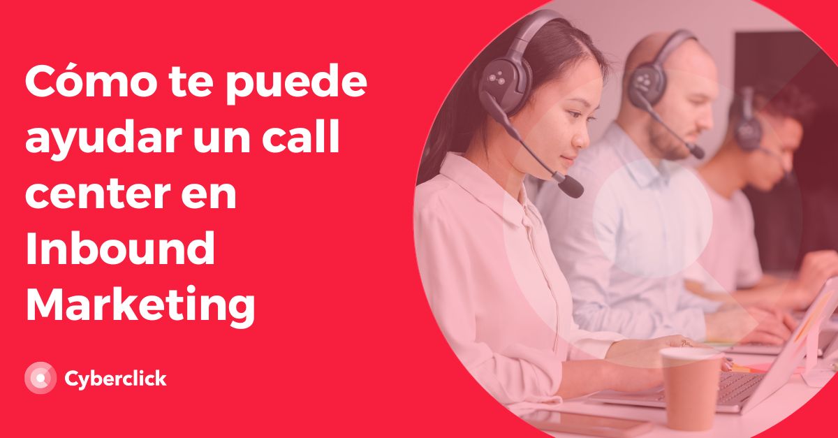 Cómo te puede ayudar un call center en Inbound Marketing